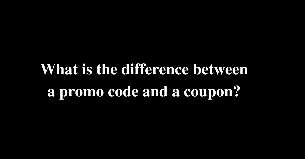 What Is the Difference Between a Promo Code and a Coupon?
